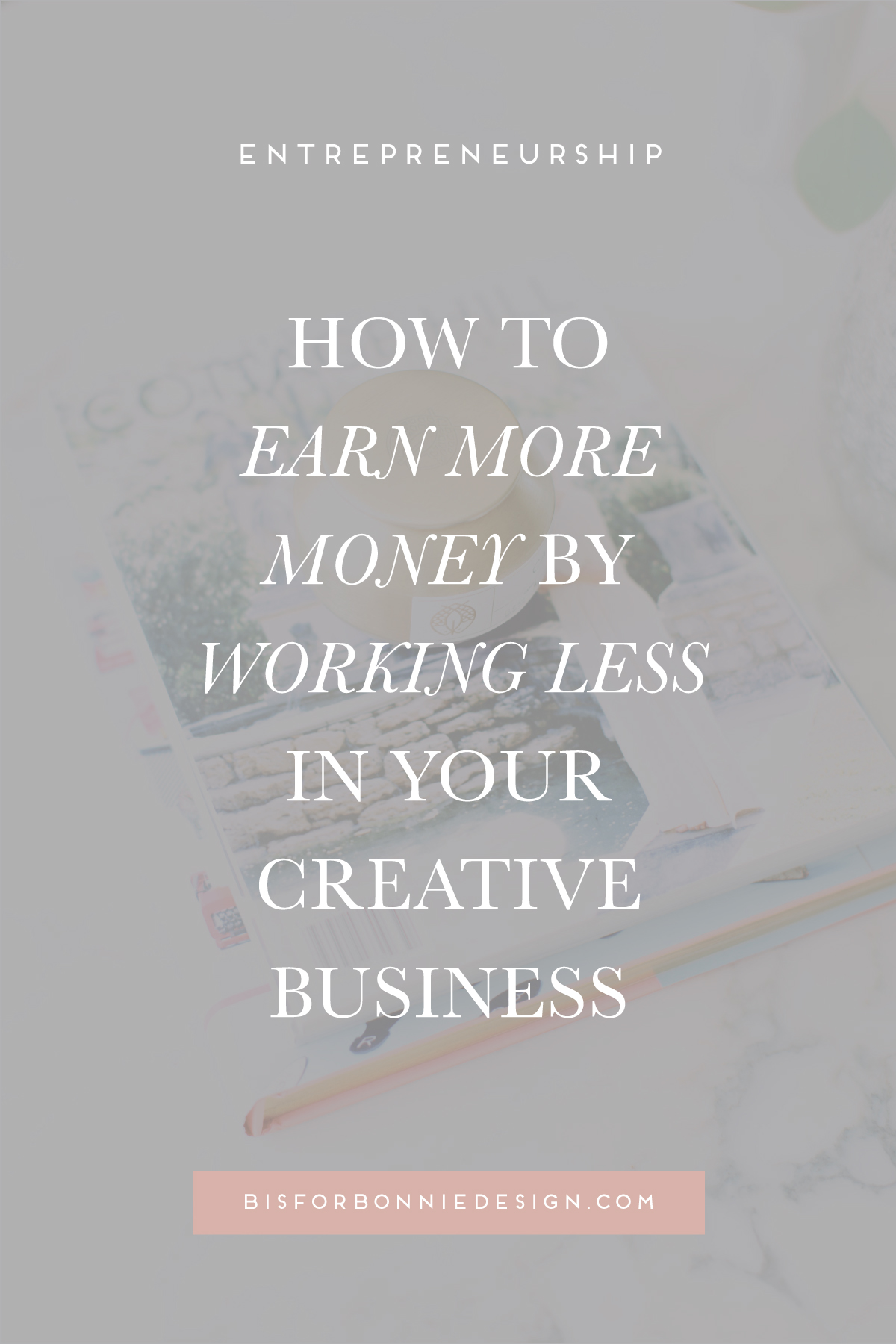 The Secret to Earning More by Doing Less In Your Business - b is for ...